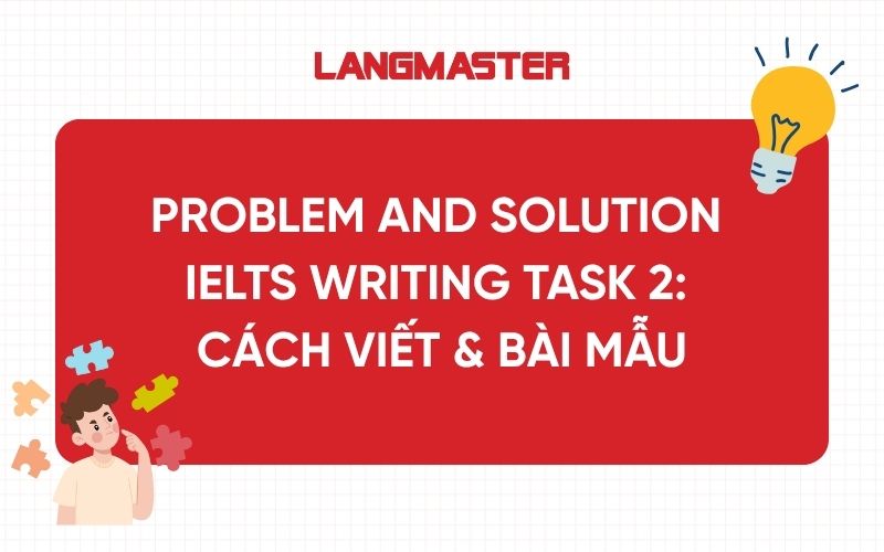 Problem and Solution IELTS Writing Task 2: Cách viết & bài mẫu