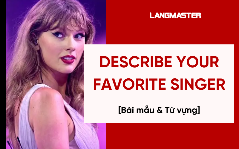 Giải đề Describe your favorite singer Band 8+ [Bài mẫu & Từ vựng]