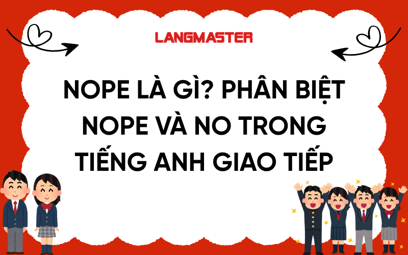 Nope là gì? Phân biệt Nope và No trong tiếng Anh giao tiếp